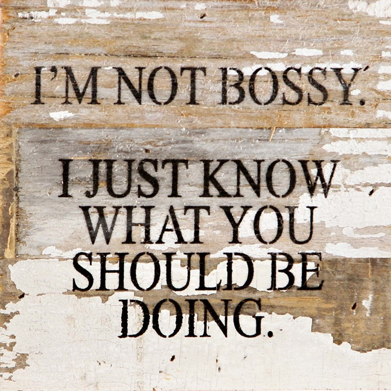 I'm not bossy. I just know what you should be doing. / 6"x6" Reclaimed ...