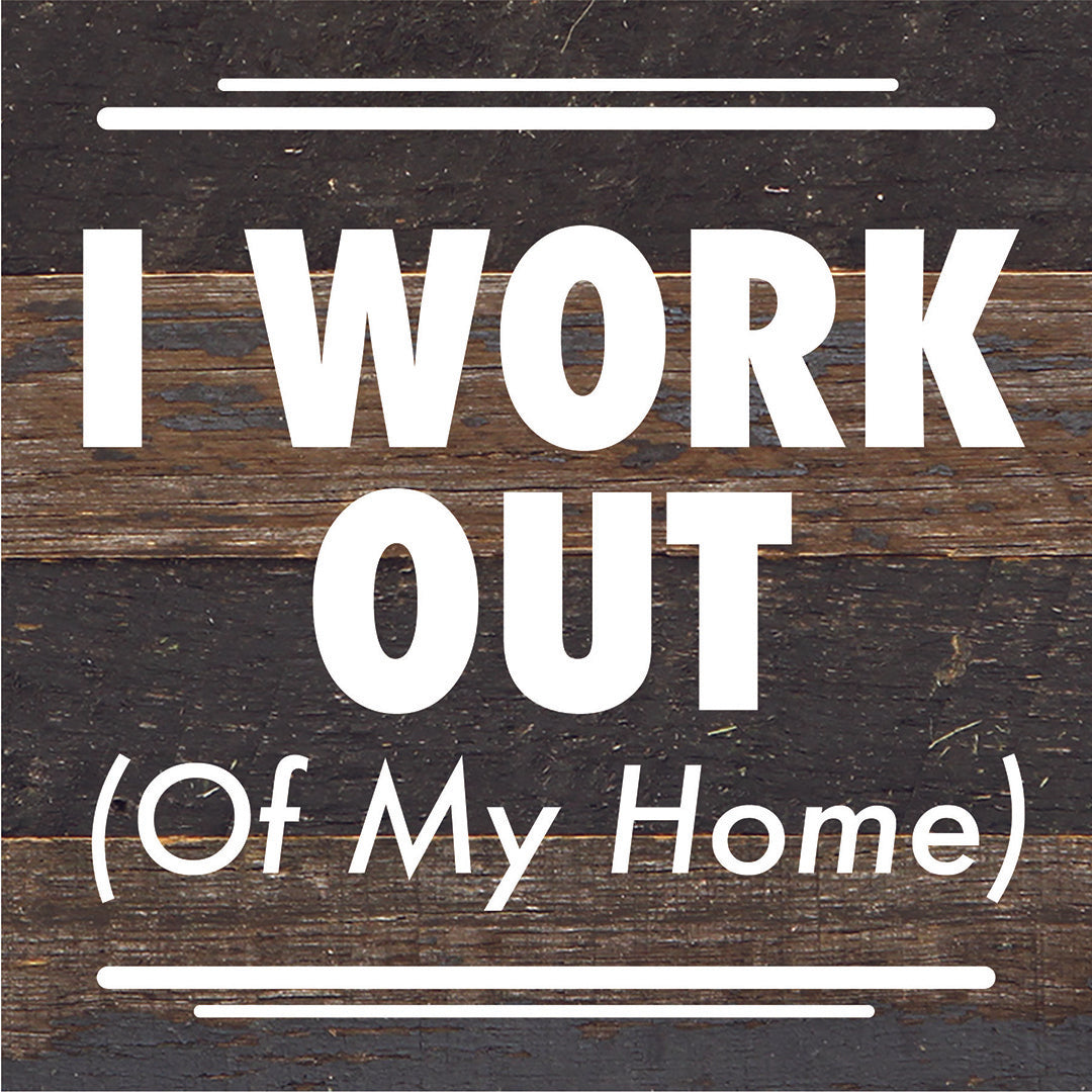 I Work Out (Of My Home) / 6X6 Reclaimed Wood Sign – usastrong.IO