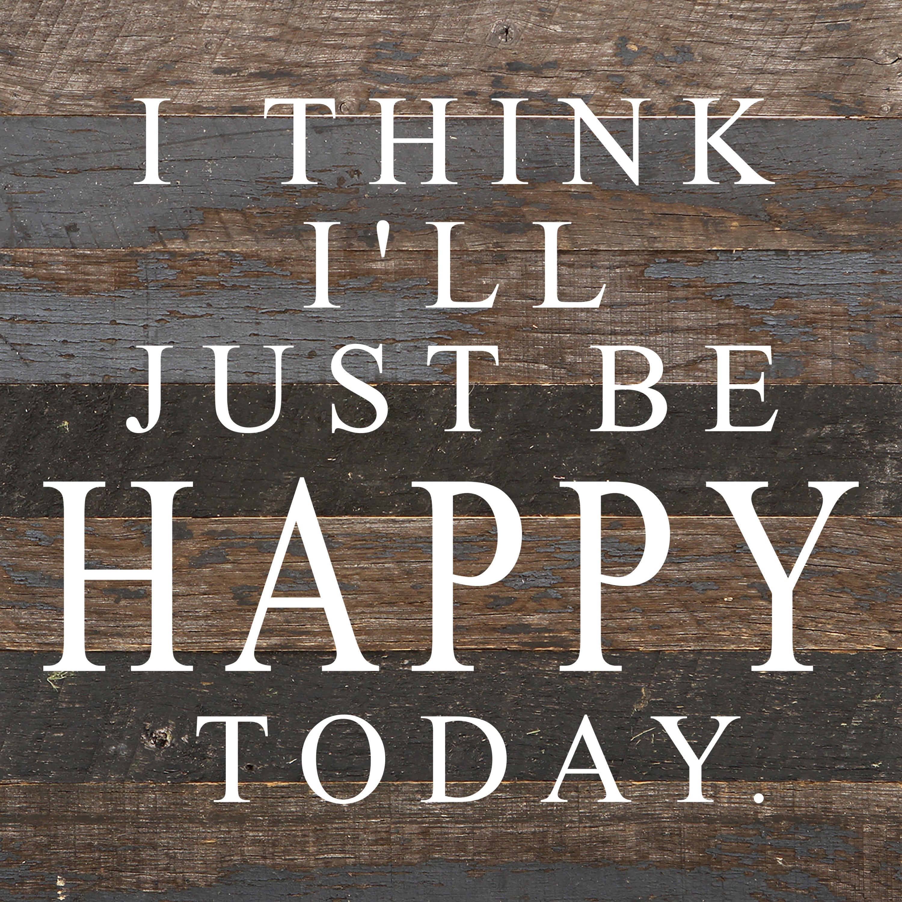 I think I'll just be happy today. / 10"x10" Reclaimed Wood Sign ...