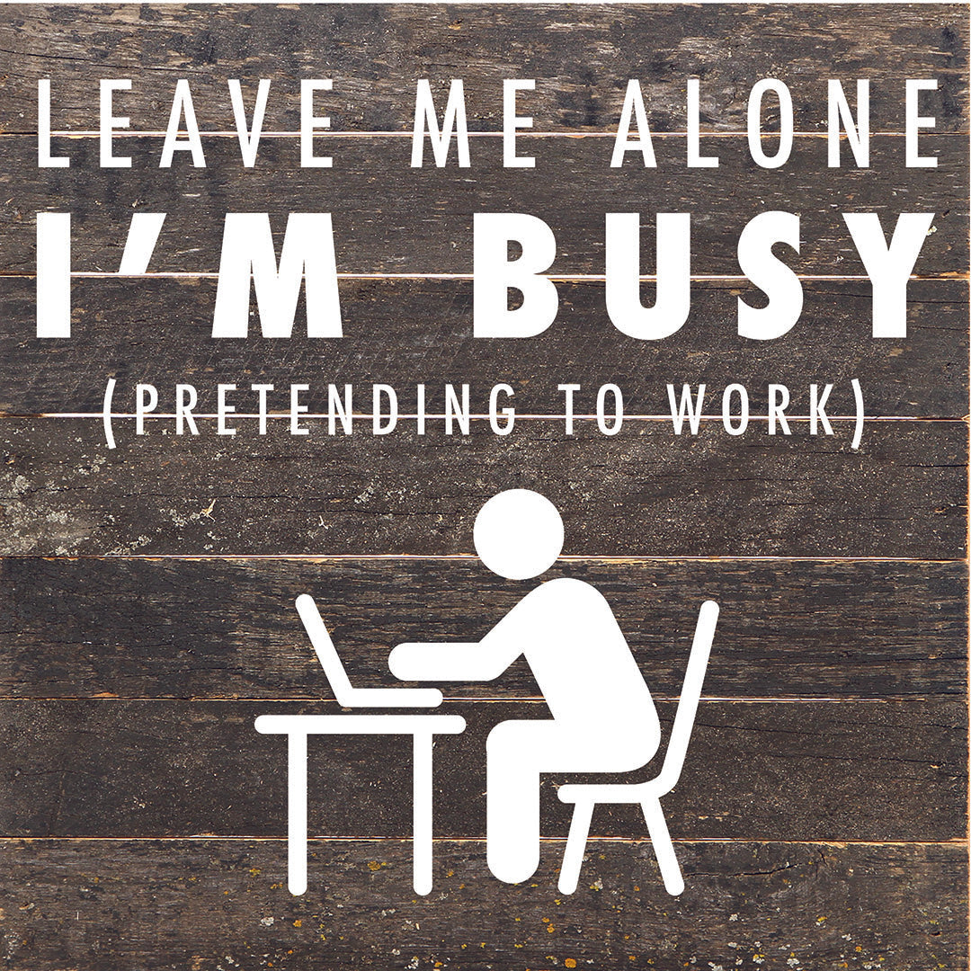 Leave Me Alone I'm Busy Pretending To Work / 10X10 Reclaimed Wood Sign ...