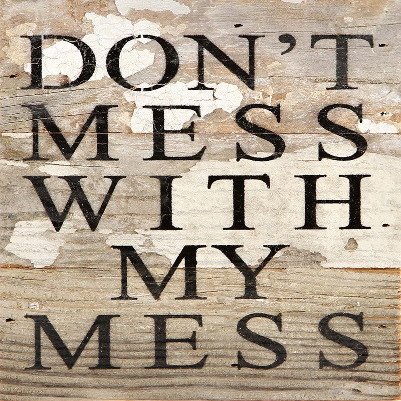 Don't mess with my mess. / 6"x6" Reclaimed Wood Sign – usastrong.IO