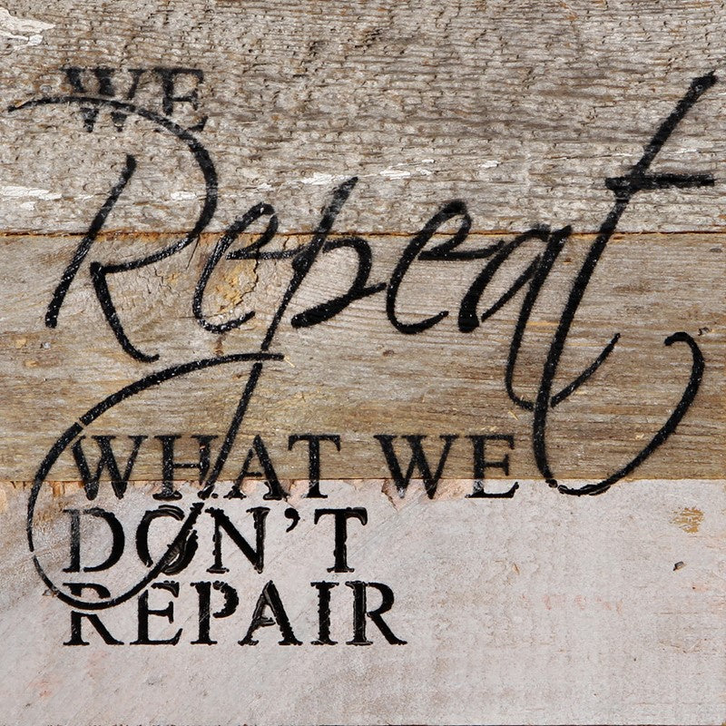 We repeat what we don't repair. / 6"x6" Reclaimed Wood Sign – usastrong.IO
