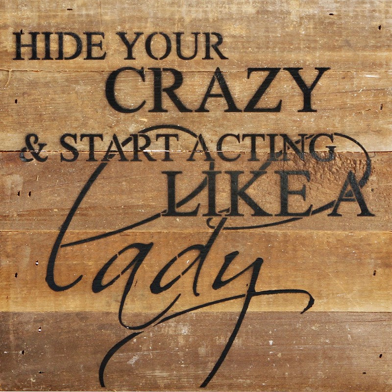 Hide your crazy & start acting like a lady. / 10"x10" Reclaimed Wood ...