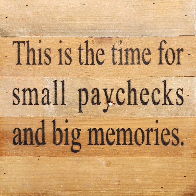 This is the time for small paychecks and big memories. / 10"x10 ...