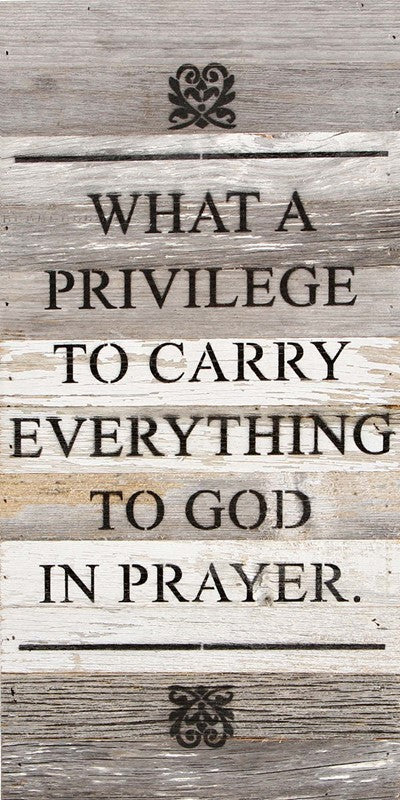 What a privilege to carry everything to God in prayer. / 12"x24 ...