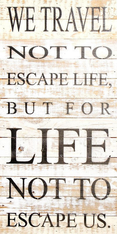 We travel not to escape life, but for life not to escape us. / 12"x24 ...