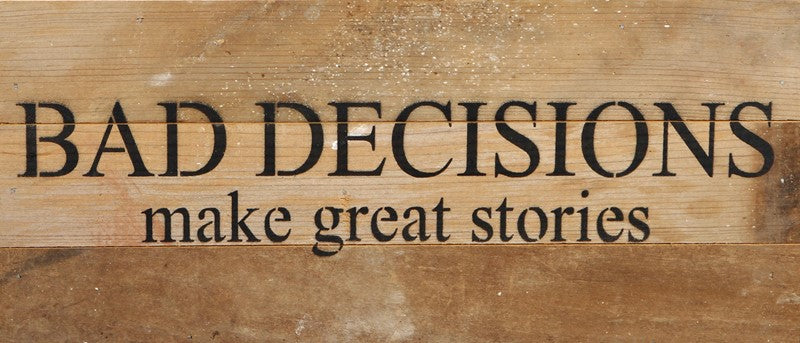 Bad decisions make great stories. / 14"x6" Reclaimed Wood Sign ...