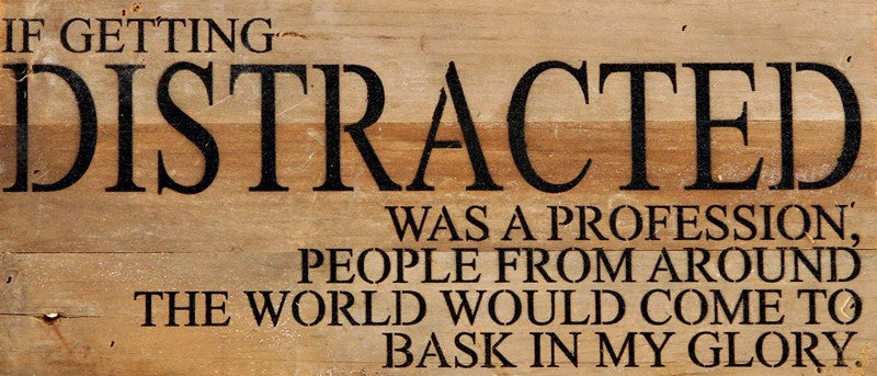If getting distracted was a profession, people from around / 14"x6 ...