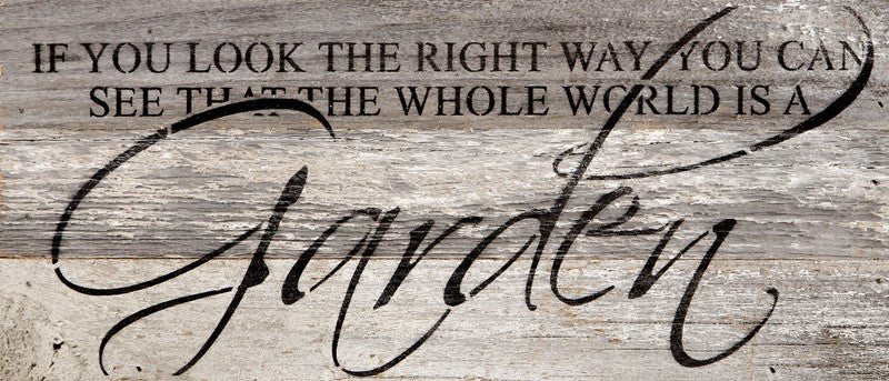 If you look the right way, you can see that the whole world is a garden ...