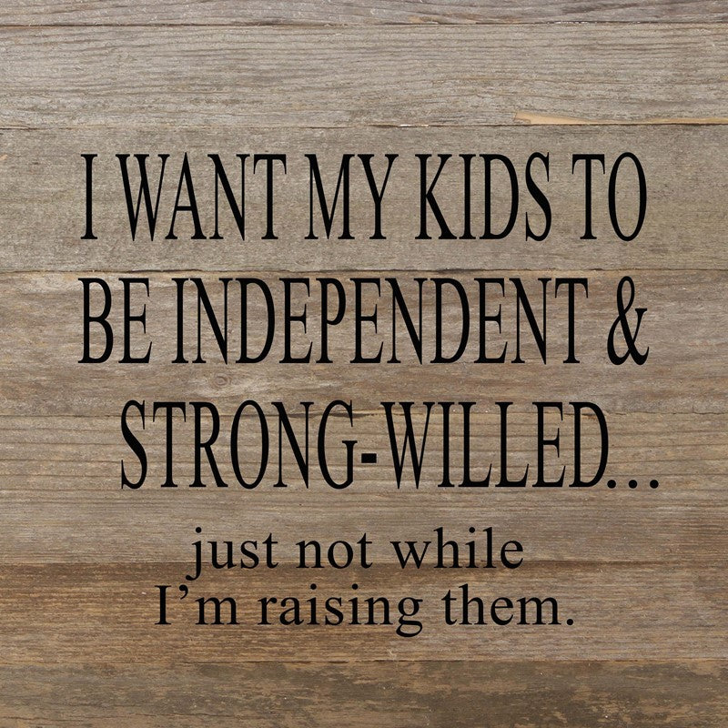 I want my kids to be independent & strong-willed...just not while I'm ...