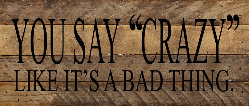 You say "crazy" like it is a bad thing / 14"x6" Reclaimed Wood Sign ...
