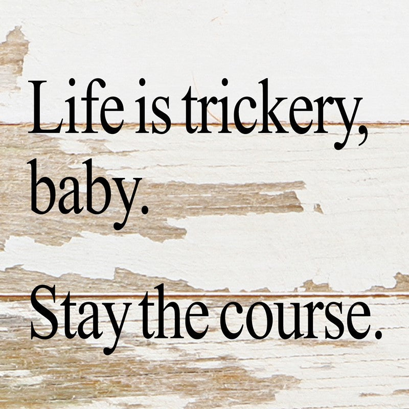 Life is trickery, baby. Stay the course. / 6"x6" Reclaimed Wood Sign ...
