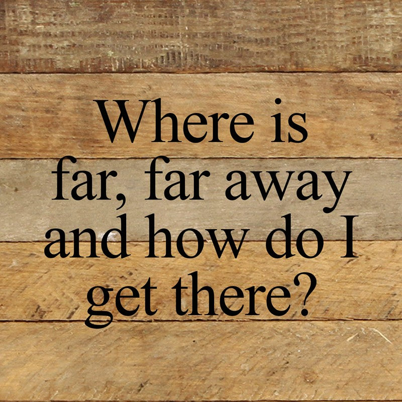 Where is far, far away and how do I get there? / 10"x10" Reclaimed Wood ...