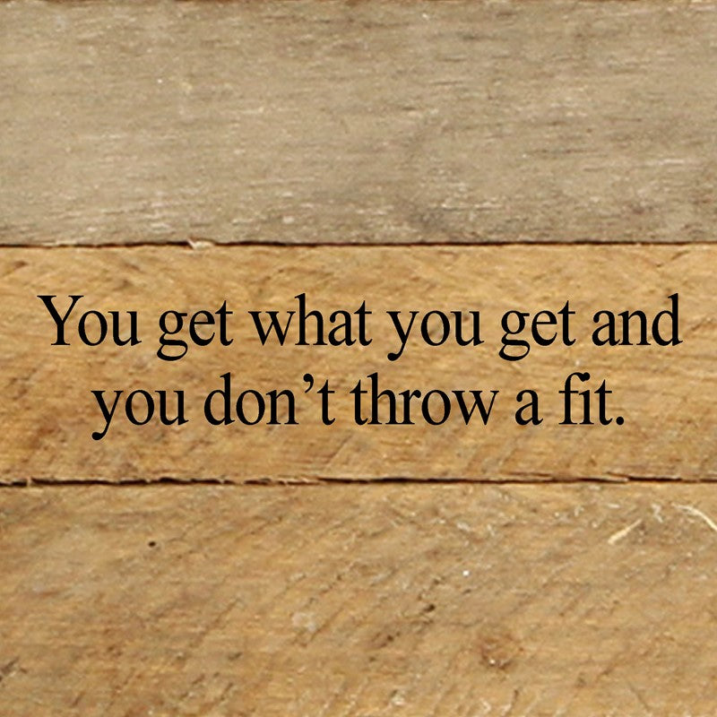 You get what you get and you don't throw a fit. / 6"x6" Reclaimed Wood ...