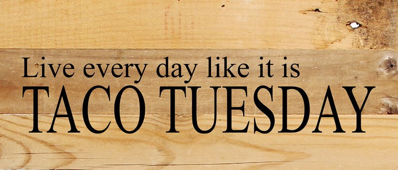 Live every day like it is Taco Tuesday. / 14"x6" Reclaimed Wood Sign ...