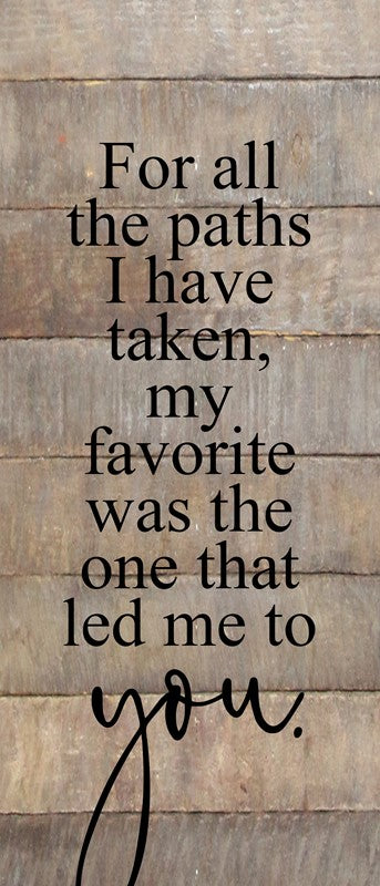 For all the paths I have taken, my favorite was the one that led me to ...